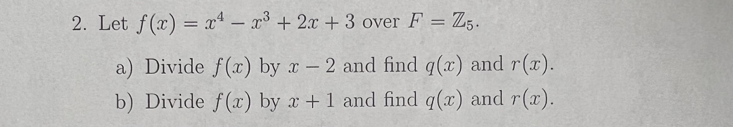 Solved Let f(x)=x4-x3+2x+3 ﻿over F=Z5.a) ﻿Divide f(x) ﻿by | Chegg.com