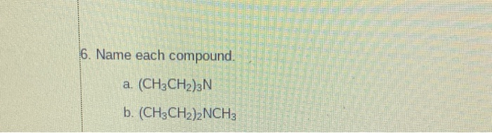 Solved 6. Name each compound. (CH3CH2)3N a. b. (CH3CH2)2NCH3 | Chegg.com