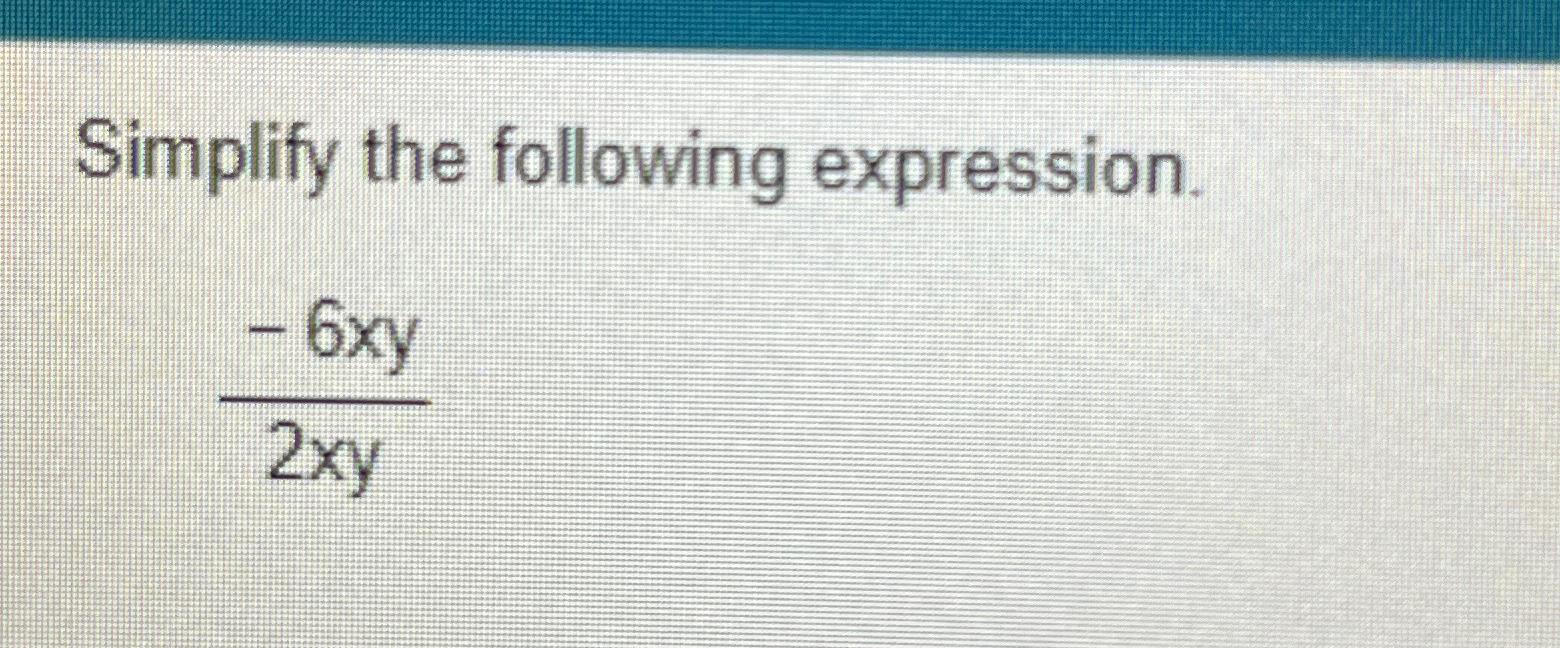 Solved Simplify the following expression.-6xy2xy | Chegg.com