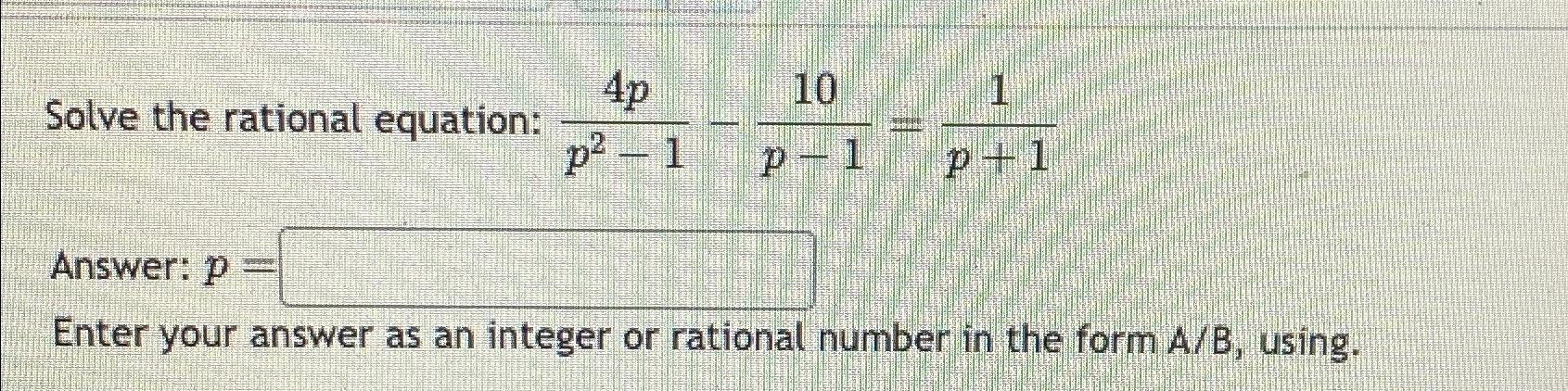Solved Solve the rational equation: 4pp2-1-10p-1=1p+1Answer: | Chegg.com