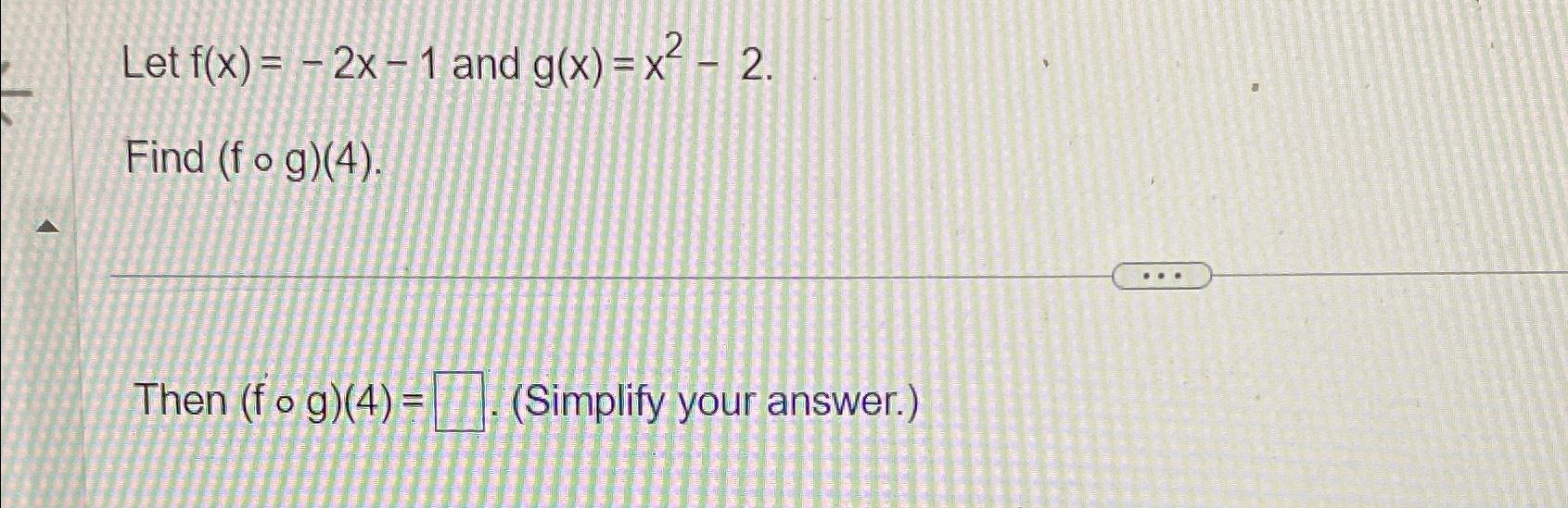 Solved Let f(x)=-2x-1 ﻿and g(x)=x2-2Find (f@g)(4).Then | Chegg.com