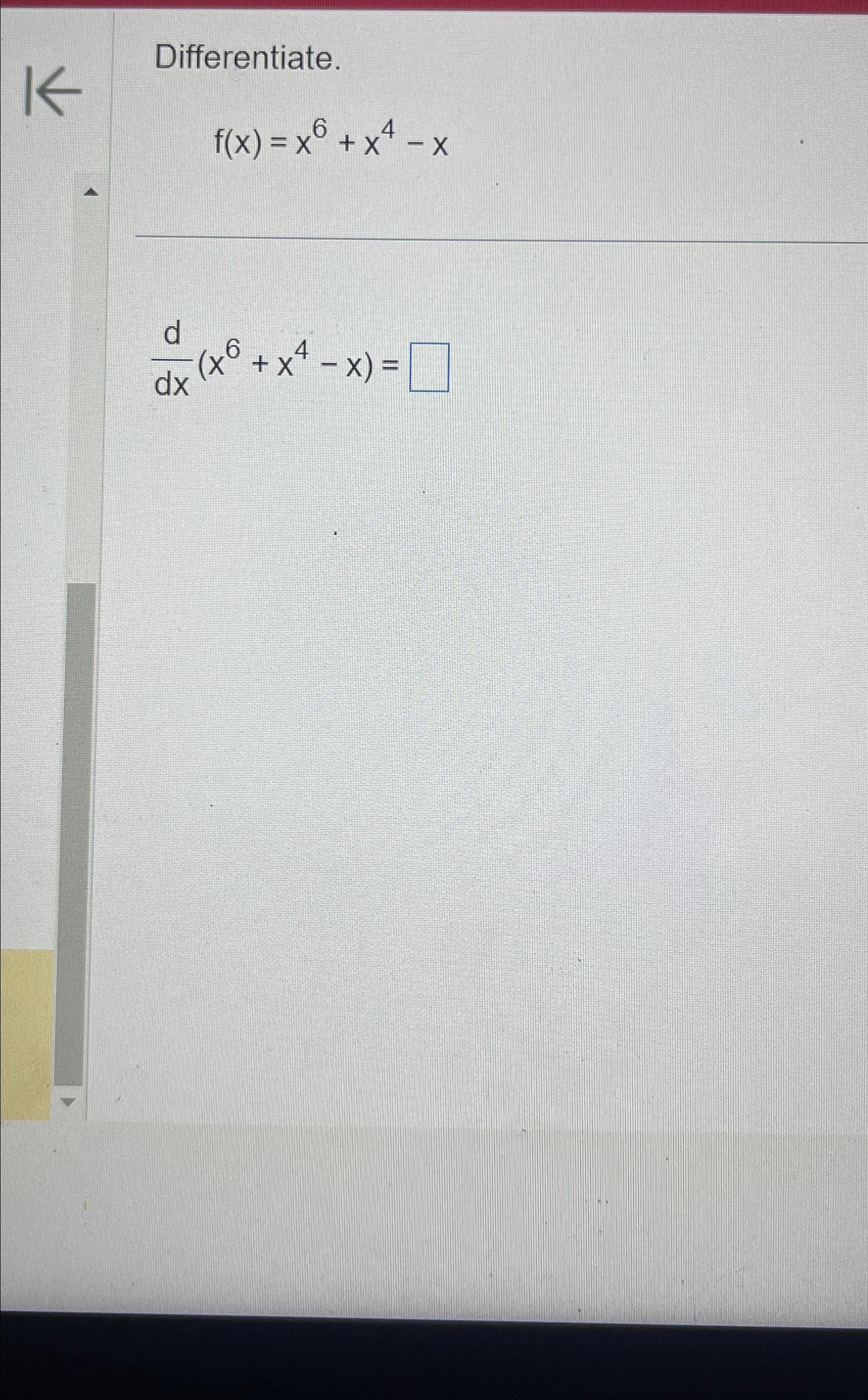Solved Differentiate.f(x)=x6+x4-xddx(x6+x4-x)= | Chegg.com
