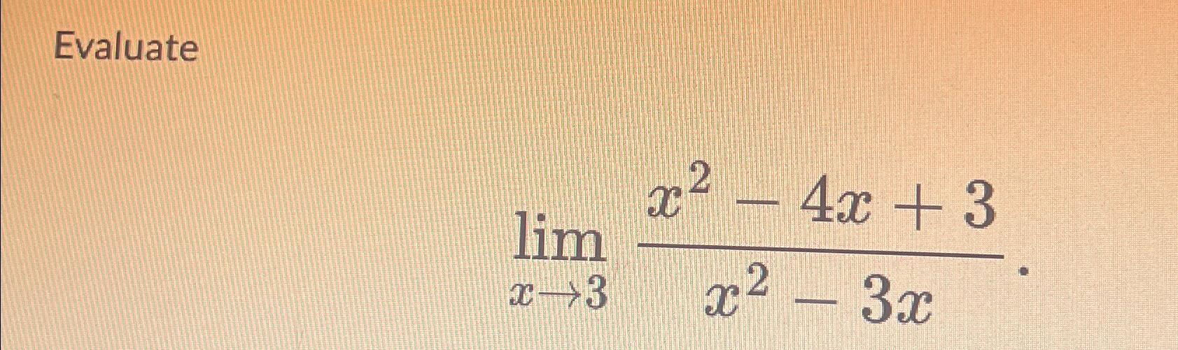 Solved Evaluatelimx→3x2-4x+3x2-3x | Chegg.com
