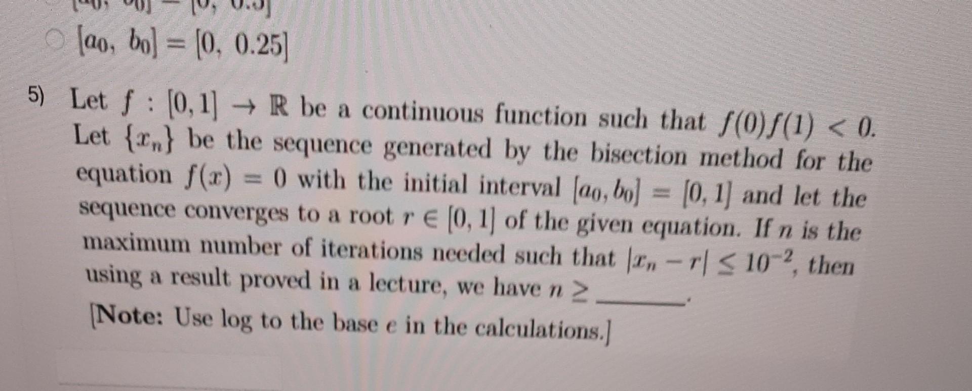 Solved [a0,b0]=[0,0.25] 5) Let f:[0,1]→R be a continuous | Chegg.com