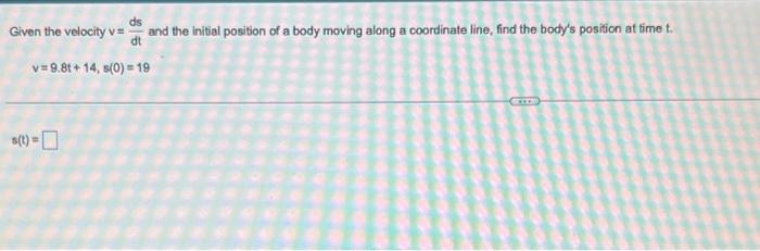 Solved Given the velocity v=dtds and the initial position of | Chegg.com