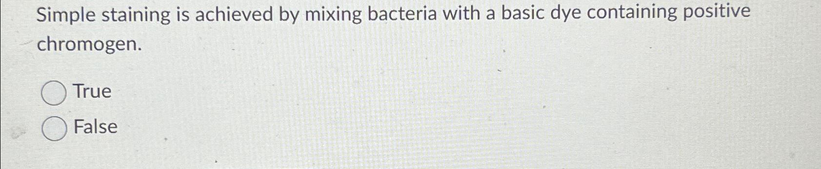 Solved Simple staining is achieved by mixing bacteria with a | Chegg.com
