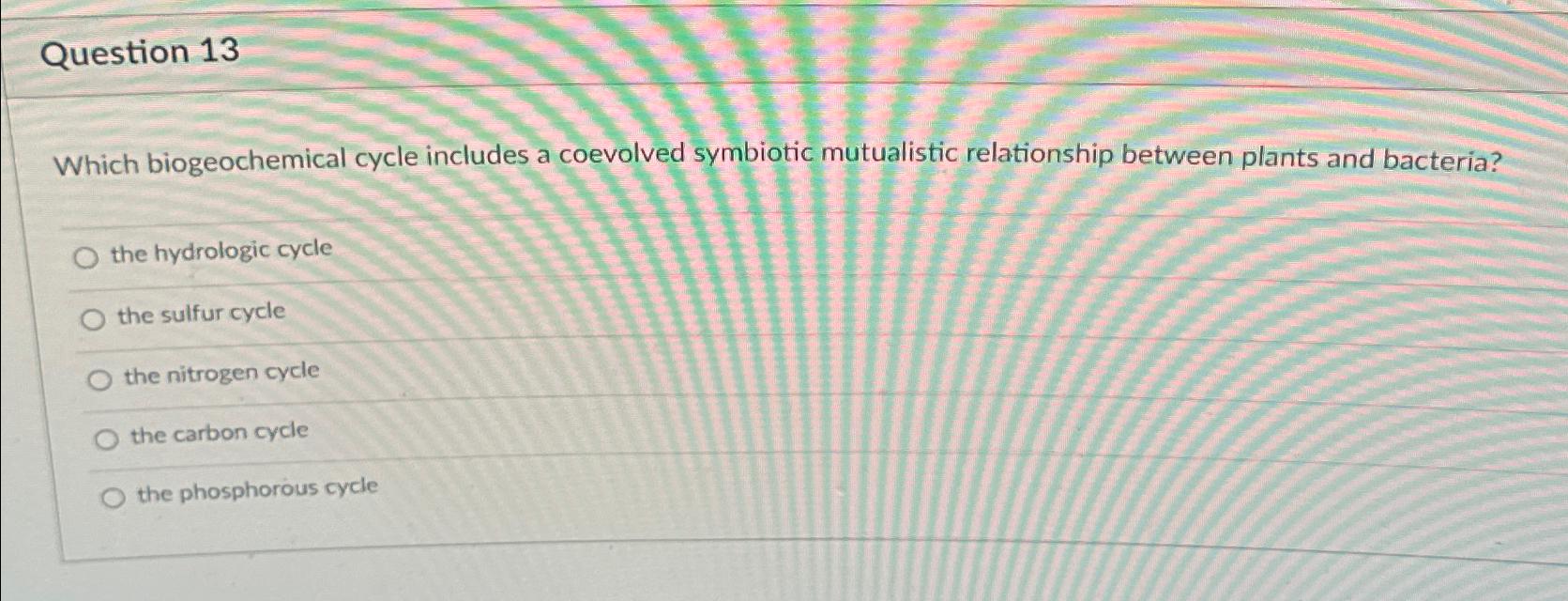 Solved Question 13Which biogeochemical cycle includes a | Chegg.com