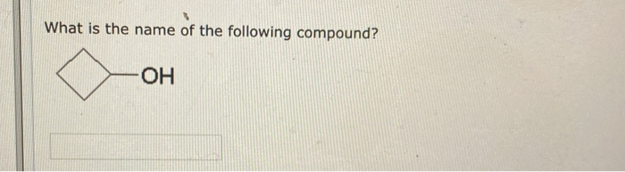 Solved What is the name of the following compound? OH | Chegg.com