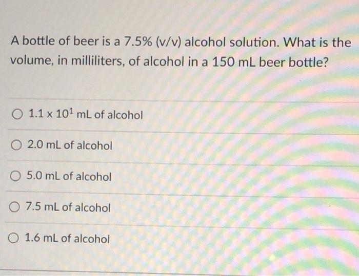 Solved A bottle of beer is a 7.5% (v/v) alcohol solution. | Chegg.com
