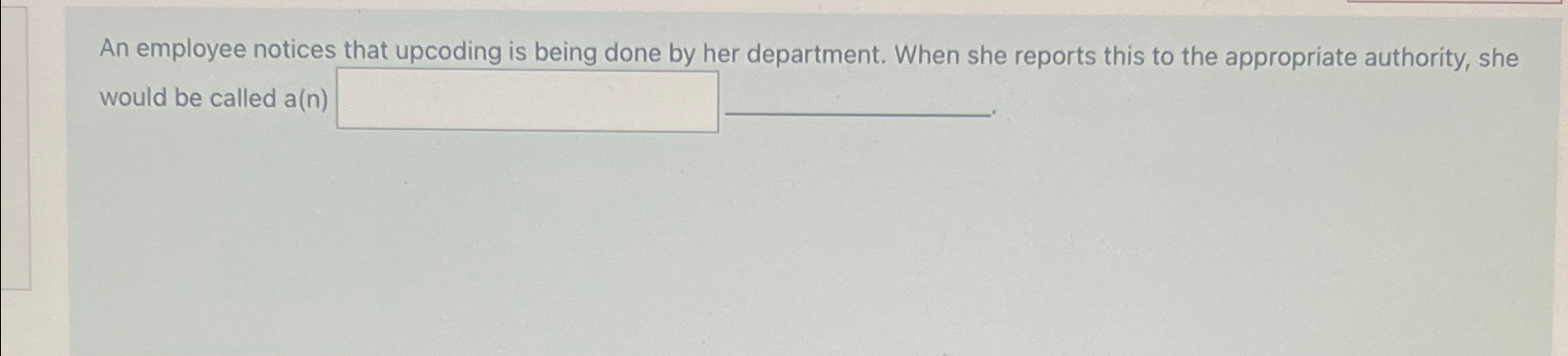 Solved An employee notices that upcoding is being done by | Chegg.com