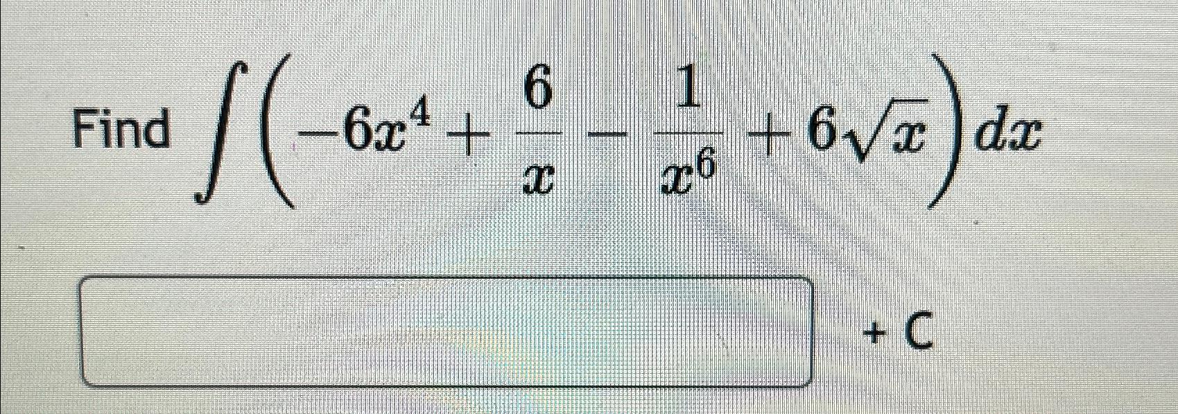 Solved Find ∫﻿﻿(-6x4+6x-1x6+6x2)dx+C | Chegg.com