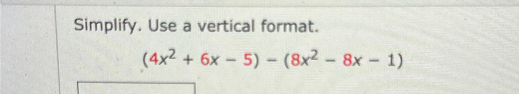 Solved Simplify. Use a vertical format.(4x2+6x-5)-(8x2-8x-1) | Chegg.com