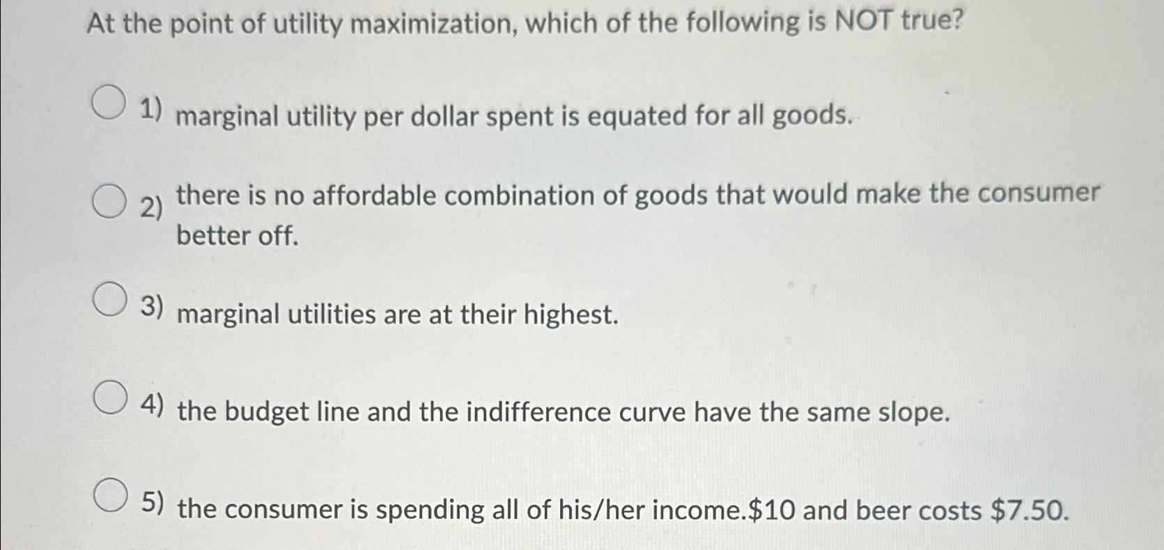 Solved At the point of utility maximization, which of the | Chegg.com