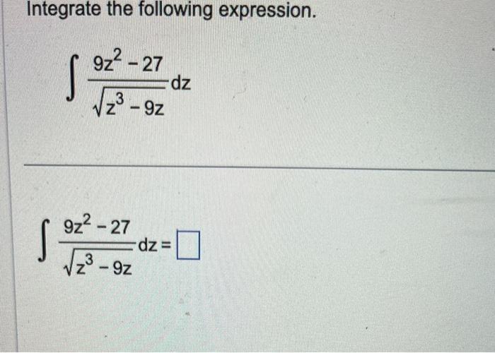 Solved Integrate the following expression. ∫z3−9z9z2−27dz | Chegg.com
