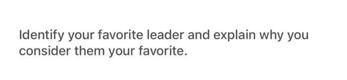 Solved Identify your favorite leader and explain why you | Chegg.com