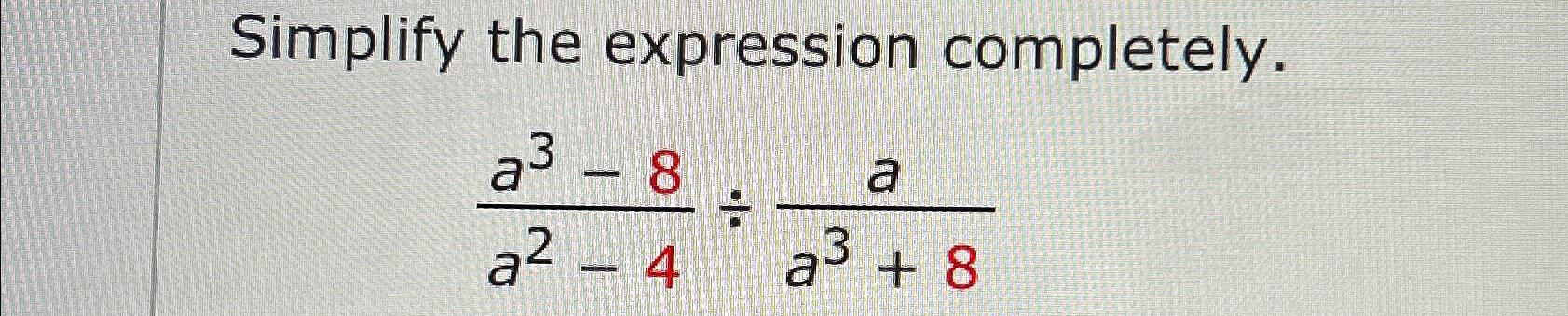Solved Simplify the expression completely.a3-8a2-4÷aa3+8 | Chegg.com