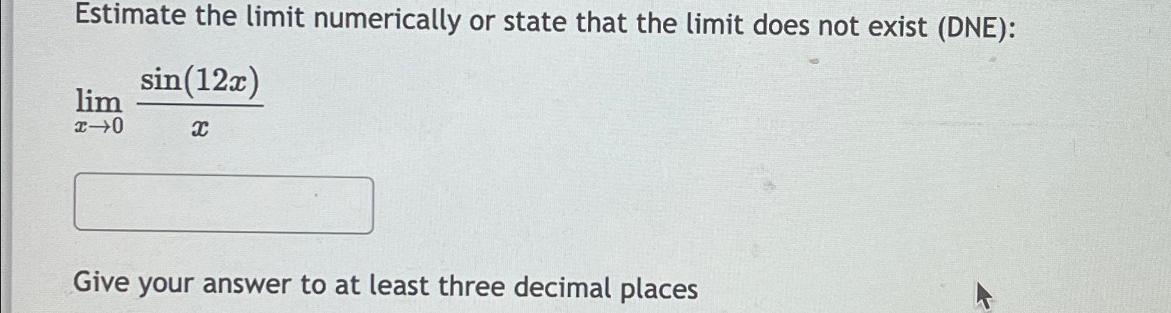 Solved Estimate the limit numerically or state that the | Chegg.com