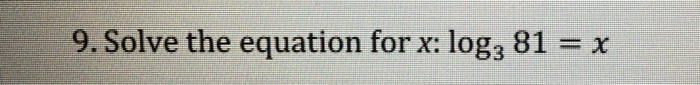 Solved 9. Solve the equation for x: log3 81 = x | Chegg.com