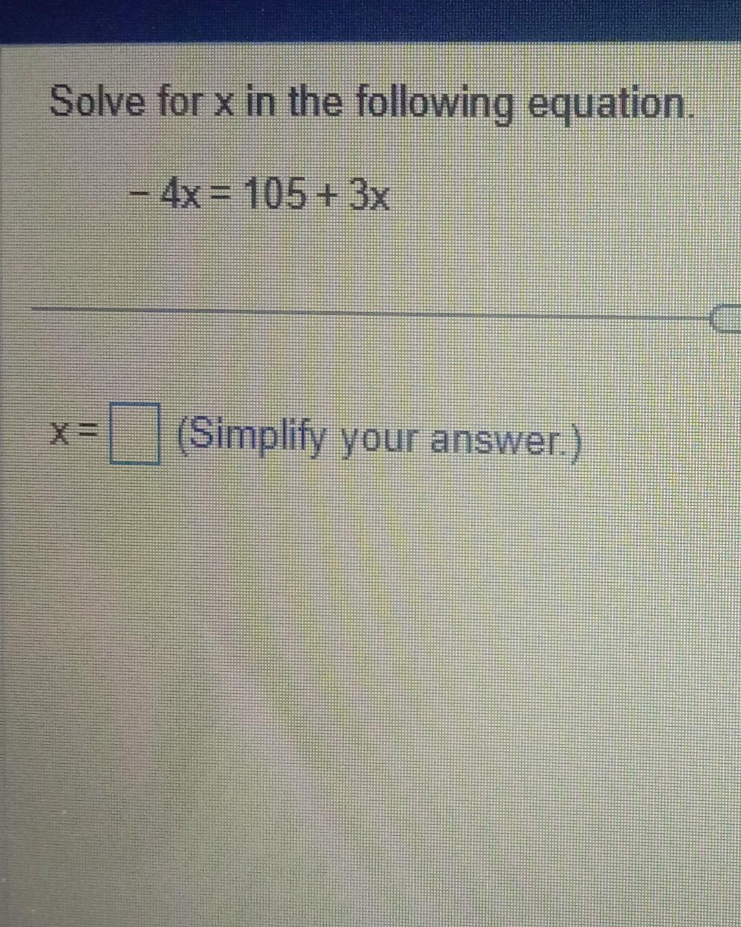 Solved Solve for x in the following equation. −4x=105+3x x= | Chegg.com