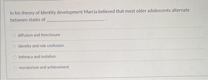 Solved In his theory of Identity development Marcia believed | Chegg.com