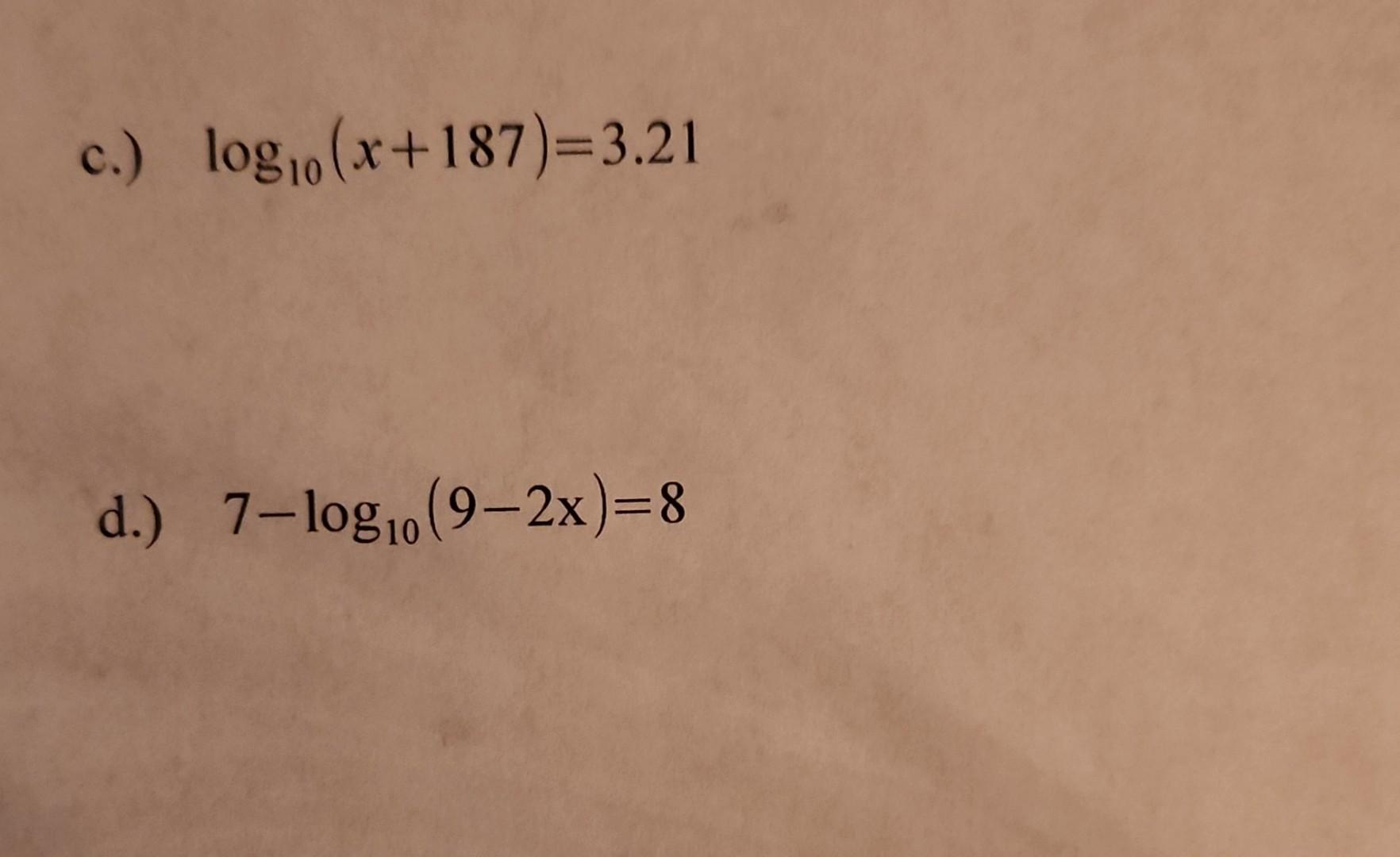 Solved c.) log10(x+187)=3.21 d.) 7−log10(9−2x)=8c.) | Chegg.com