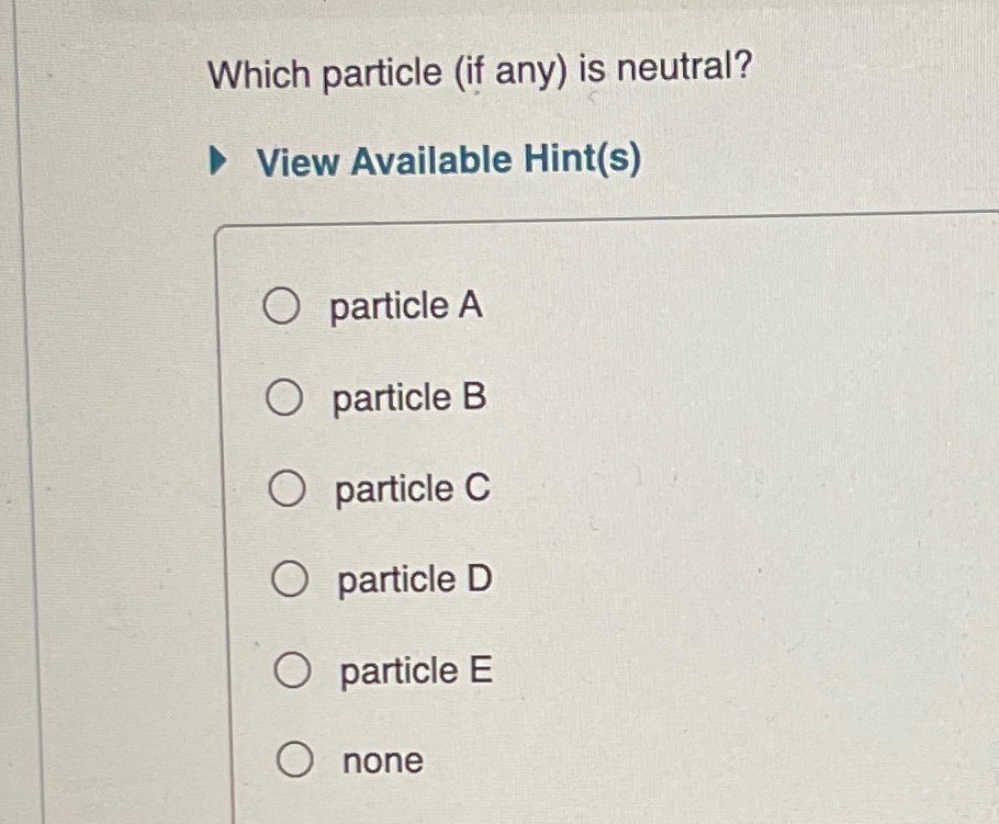 Solved Which particle (if any) ﻿is neutral?View Available | Chegg.com