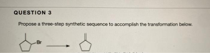 Solved QUESTION 3 Propose a three-step synthetic sequence to | Chegg.com
