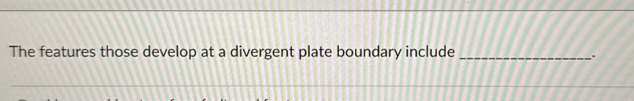Solved The features those develop at a divergent plate | Chegg.com