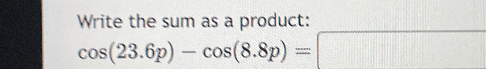 Solved Write the sum as a product:cos(23.6p)-cos(8.8p)= | Chegg.com