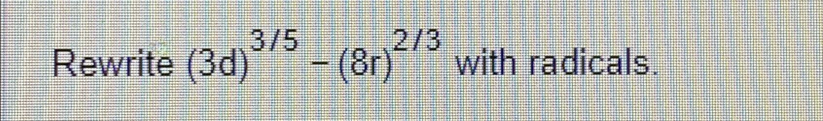 Solved Rewrite (3d)35-(8r)23 ﻿with radicals. | Chegg.com