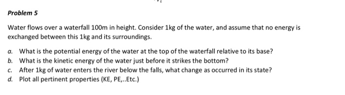 Solved Problem 5 Water flows over a waterfall 100m in | Chegg.com