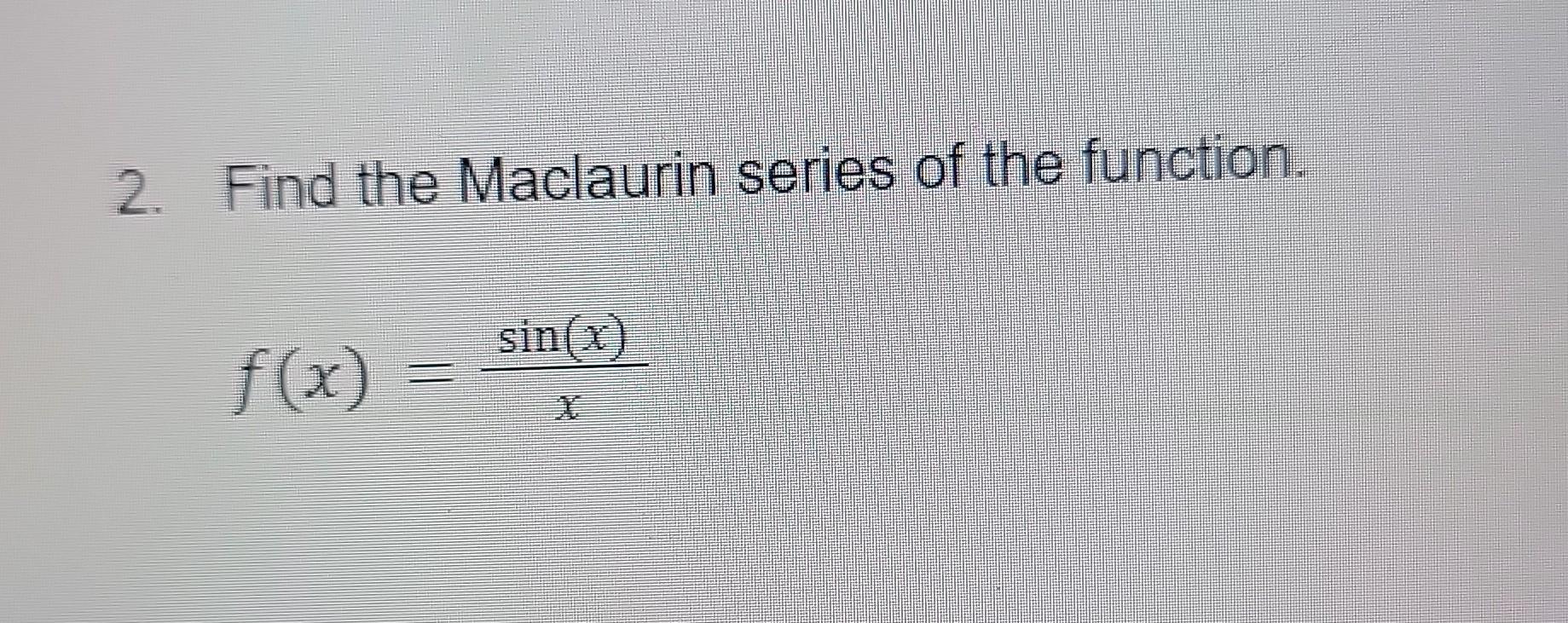 Solved 2. Find the Maclaurin series of the function. | Chegg.com