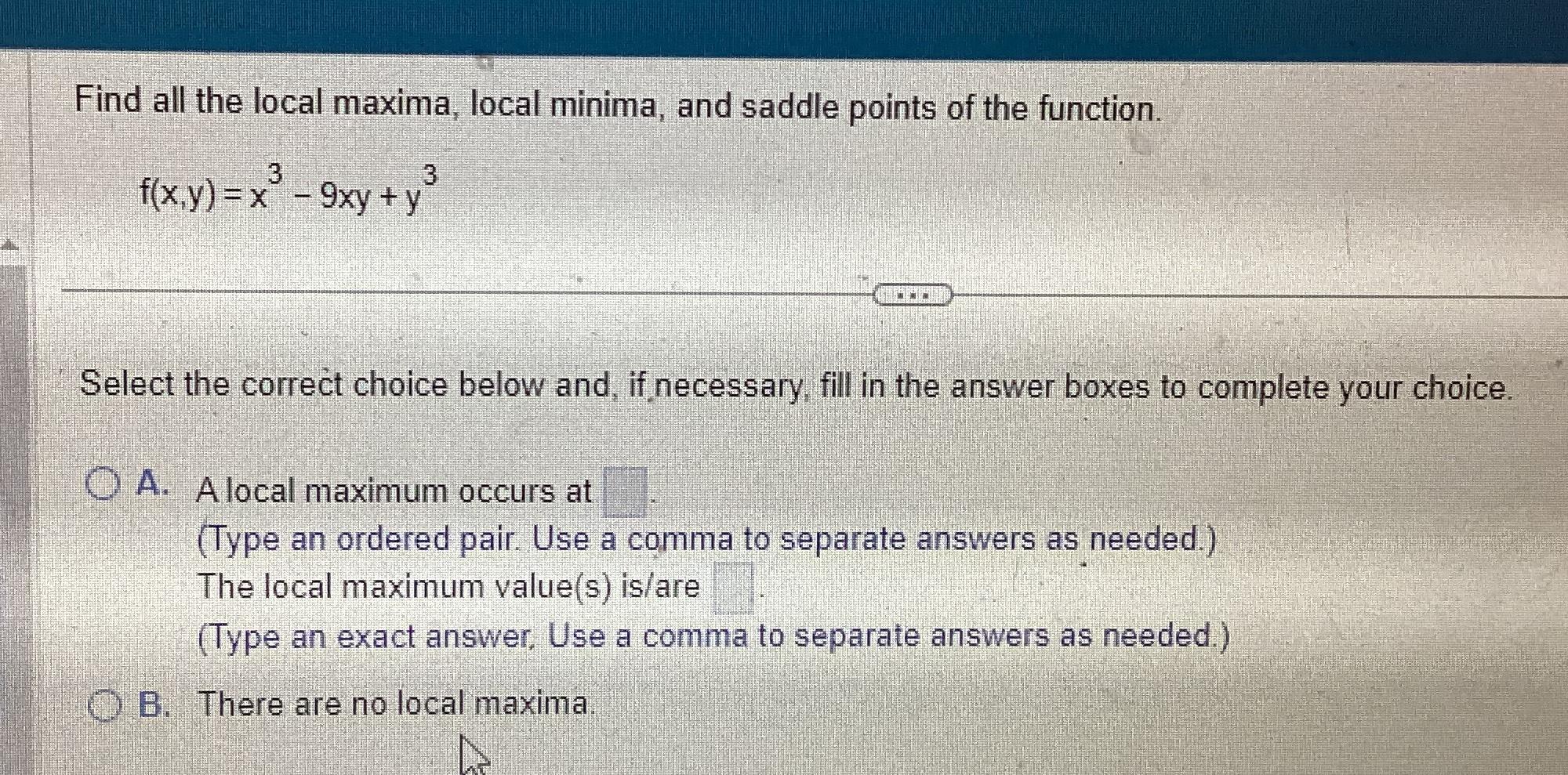 Solved Find all the local maxima, local minima, and saddle | Chegg.com