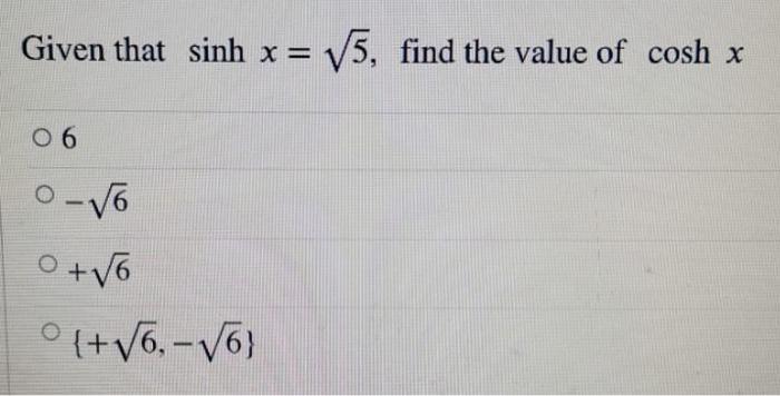 Solved Given that sinh x = V5, find the value of cosh x O 6 | Chegg.com