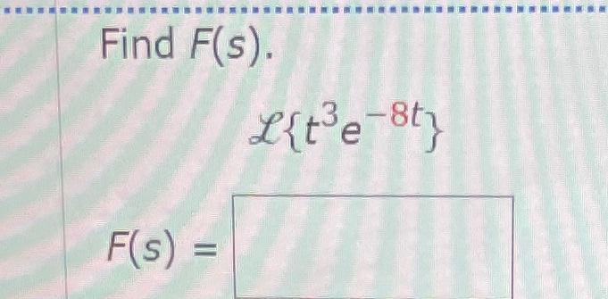 Solved Find F(s). L{te14t}Find F(s). L{t3e−8t}Find F(s). | Chegg.com