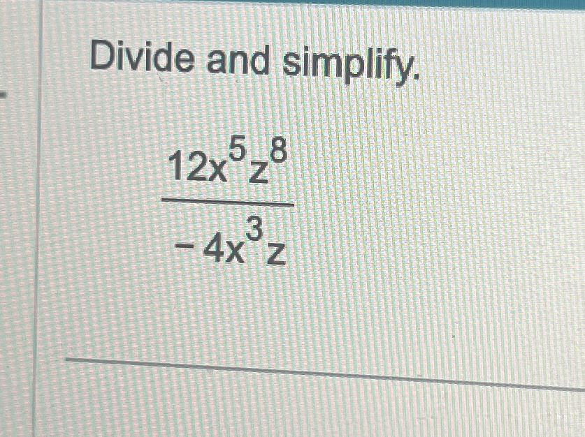 Divide and simplify.12x5z8-4x3z | Chegg.com