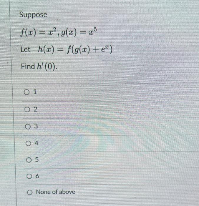 Solved Suppose f(x)=x2,g(x)=x5 Let h(x)=f(g(x)+ex) Find | Chegg.com