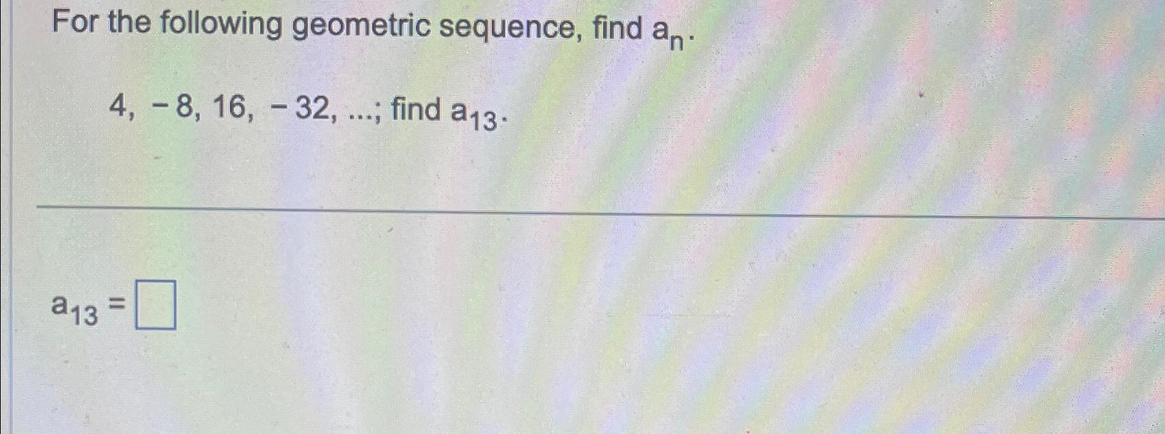 Solved For the following geometric sequence, find | Chegg.com