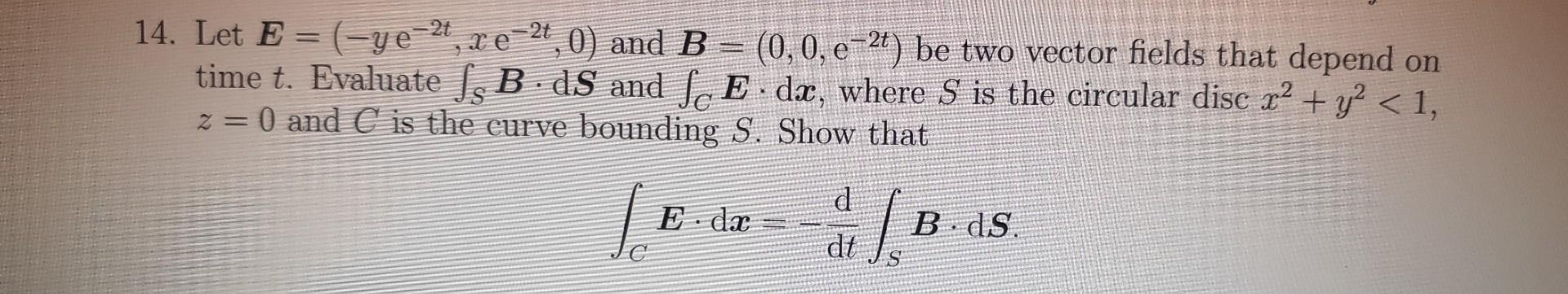Solved 14. Let E=(−ye−2t,xe−2t,0) and B=(0,0,e−2t) be two | Chegg.com