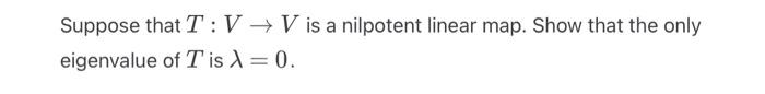 Solved Suppose that T:V→V is a nilpotent linear map. Show | Chegg.com