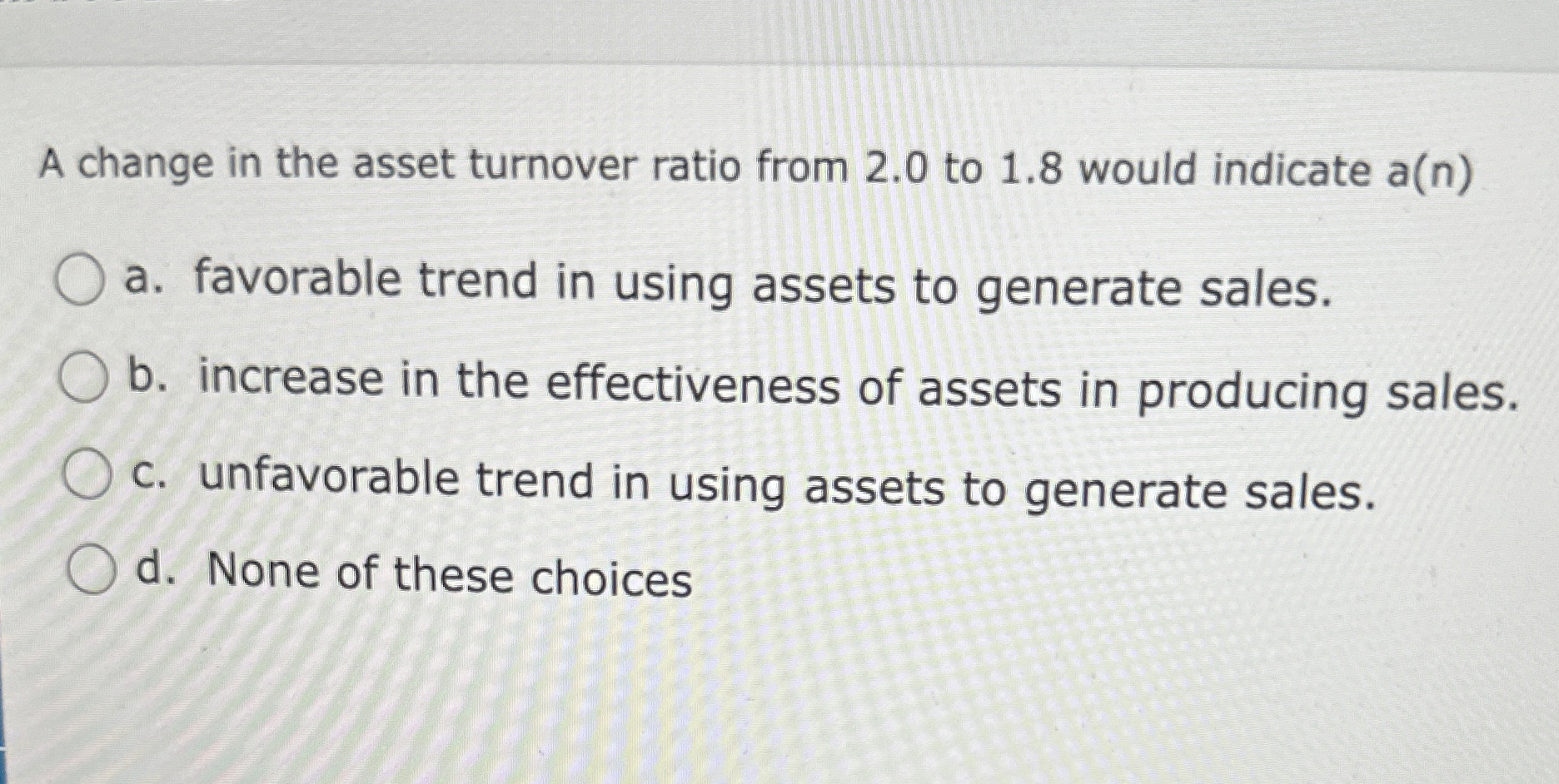 Solved A change in the asset turnover ratio from 2.0 ﻿to 1.8 | Chegg.com