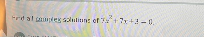 Solved Find all complex solutions of 7x2+7x+3=0 | Chegg.com