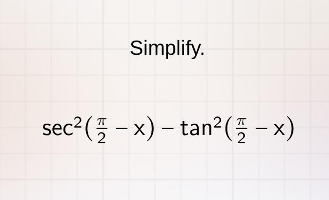 Solved Simplify.sec2(π2-x)-tan2(π2-x) | Chegg.com