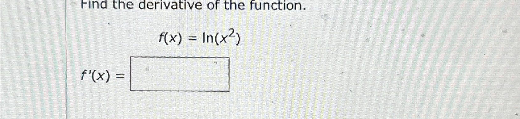 Solved Find the derivative of the function.f(x)=ln(x2)f'(x)= | Chegg.com