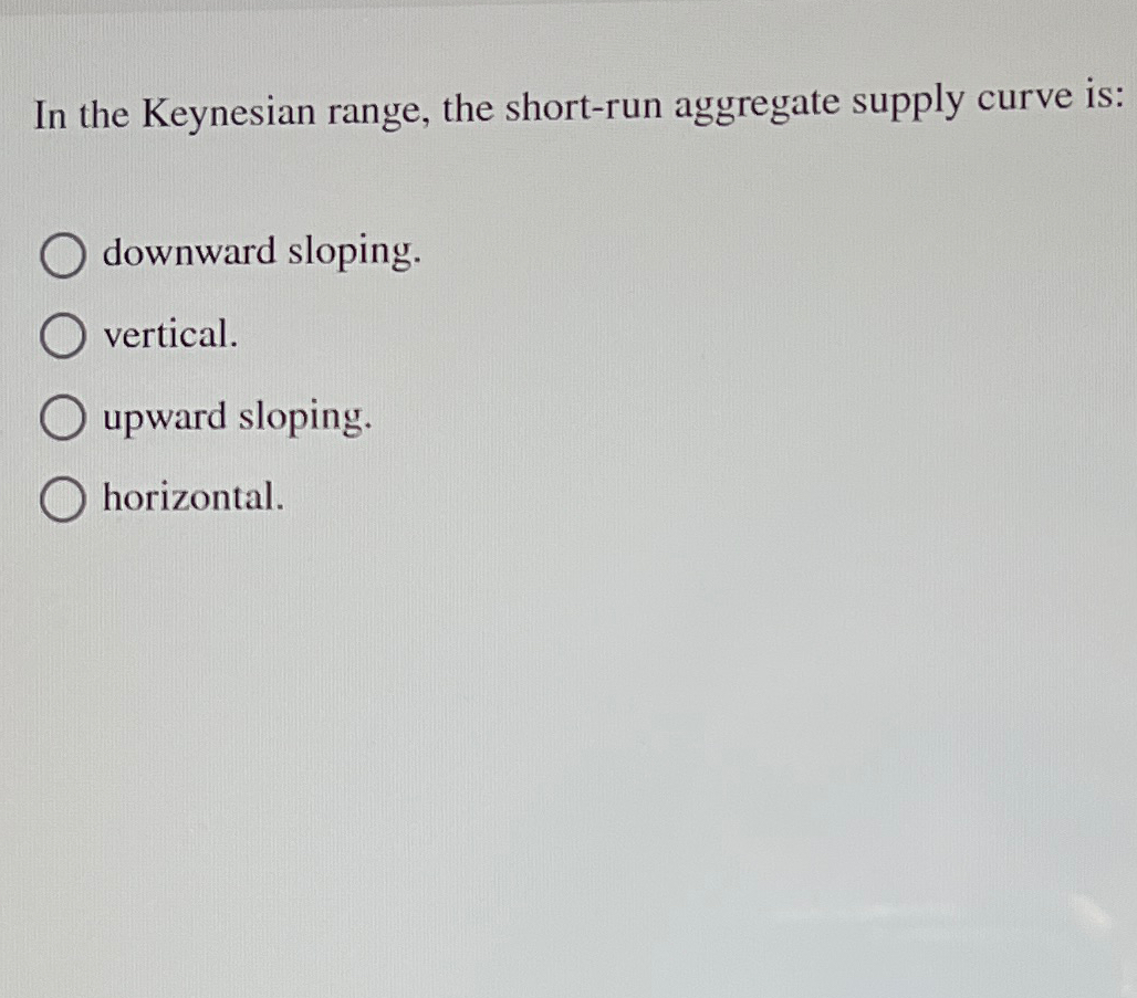 Solved In the Keynesian range, the short-run aggregate | Chegg.com