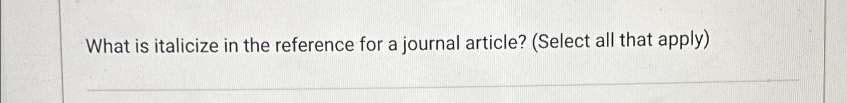 Solved What is italicize in the reference for a journal | Chegg.com