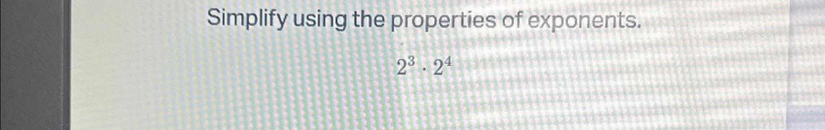 Solved Simplify using the properties of exponents.23*24 | Chegg.com