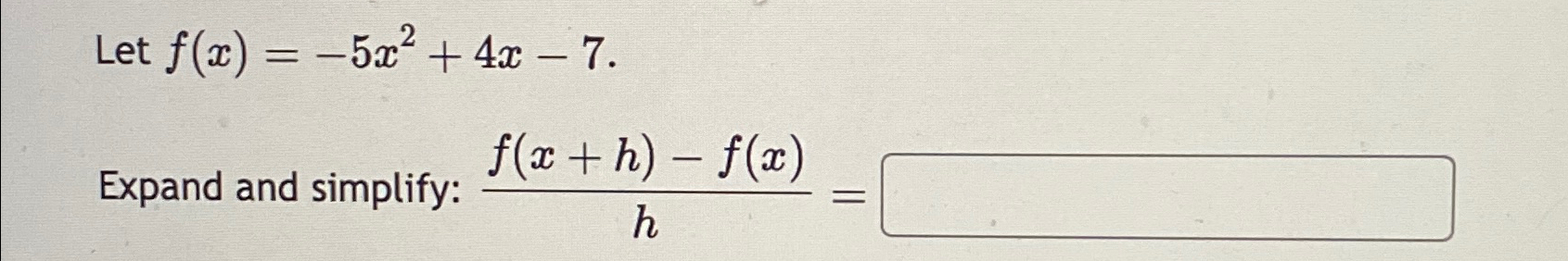 Solved Let f(x)=-5x2+4x-7.Expand and simplify: f(x+h)-f(x)h= | Chegg.com