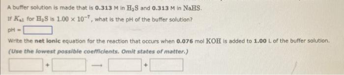 Solved A buffer solution is made that is 0.313M in H2 S and | Chegg.com