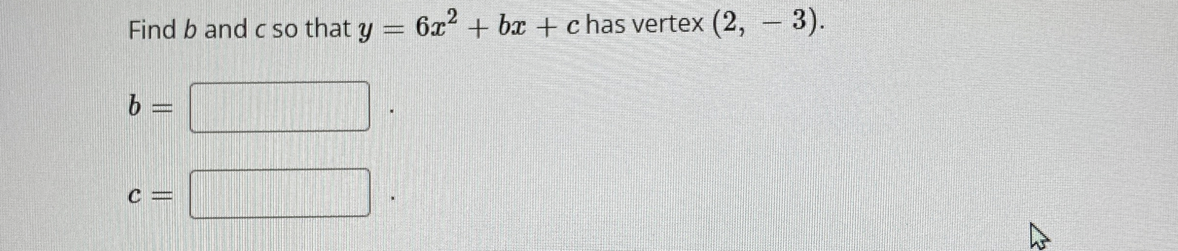 Solved Find b ﻿and c ﻿so that y=6x2+bx+c ﻿has vertex | Chegg.com